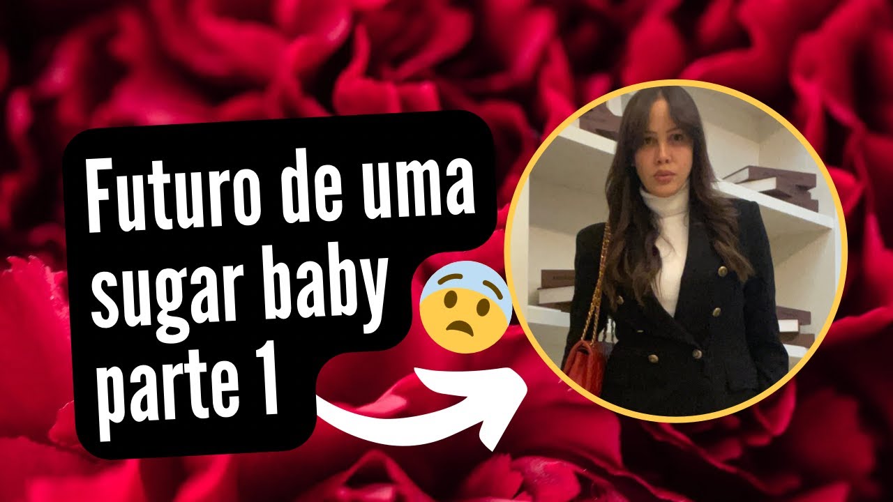Futuro de uma sugar baby - YouTube
