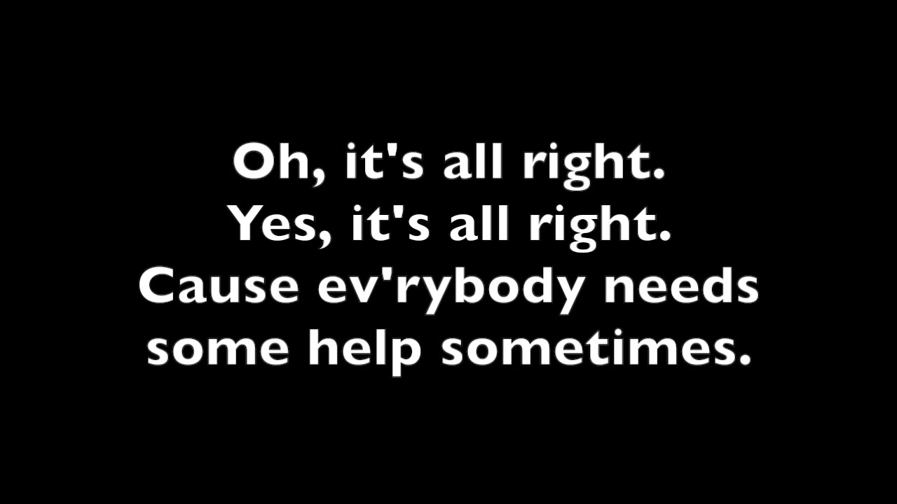 Everybody Needs Some Help Sometimes - YouTube