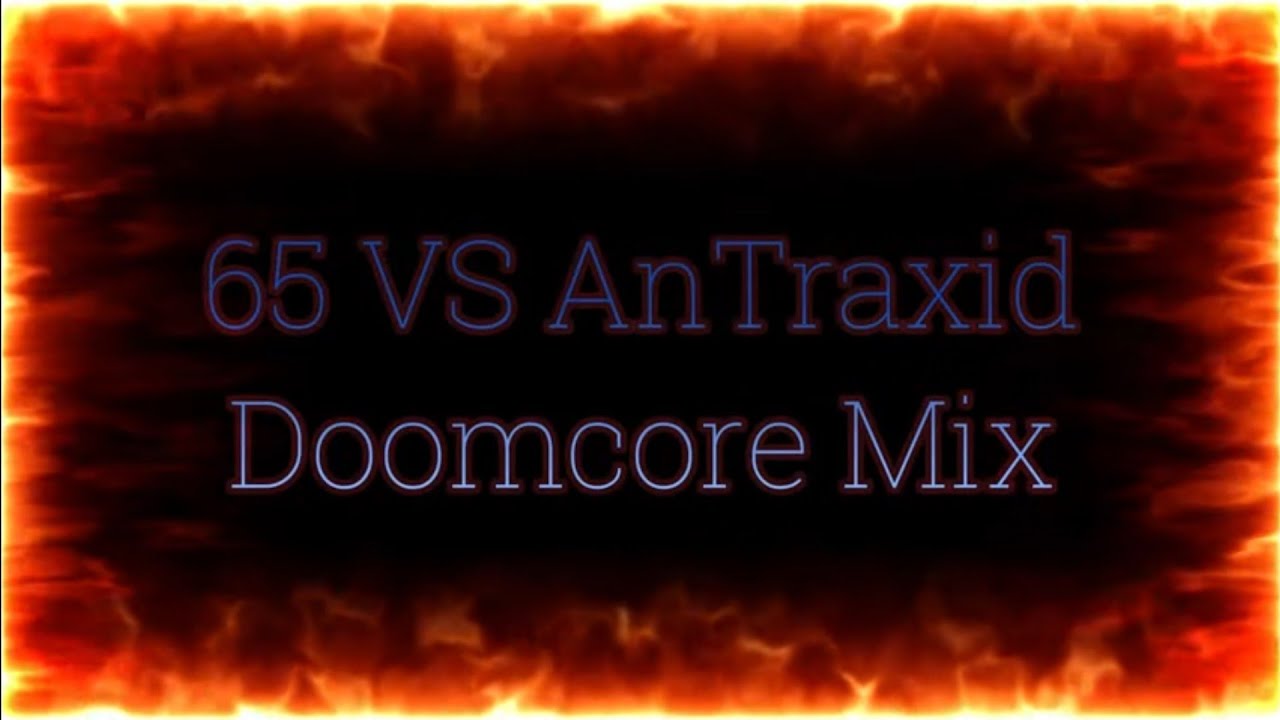 65 VS AnTraxid - Doomcore Mix - YouTube