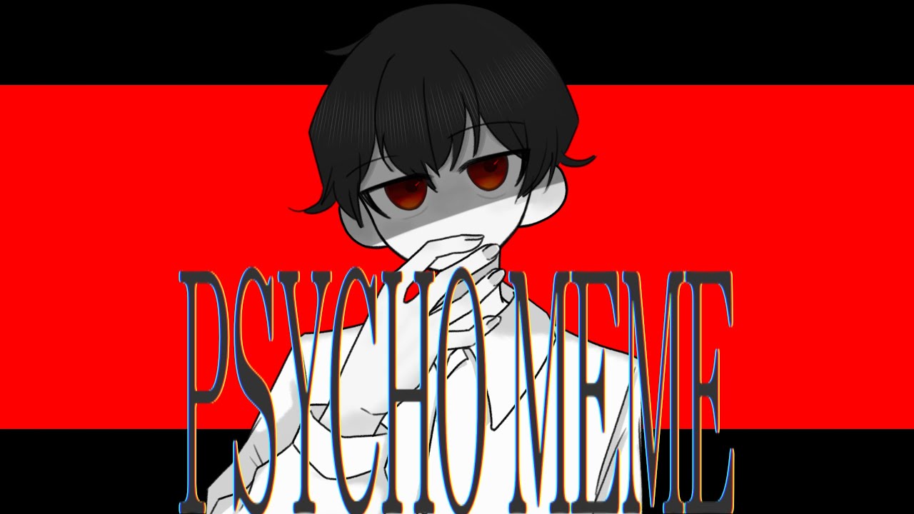 PSYCHO meme 【OC】 - YouTube