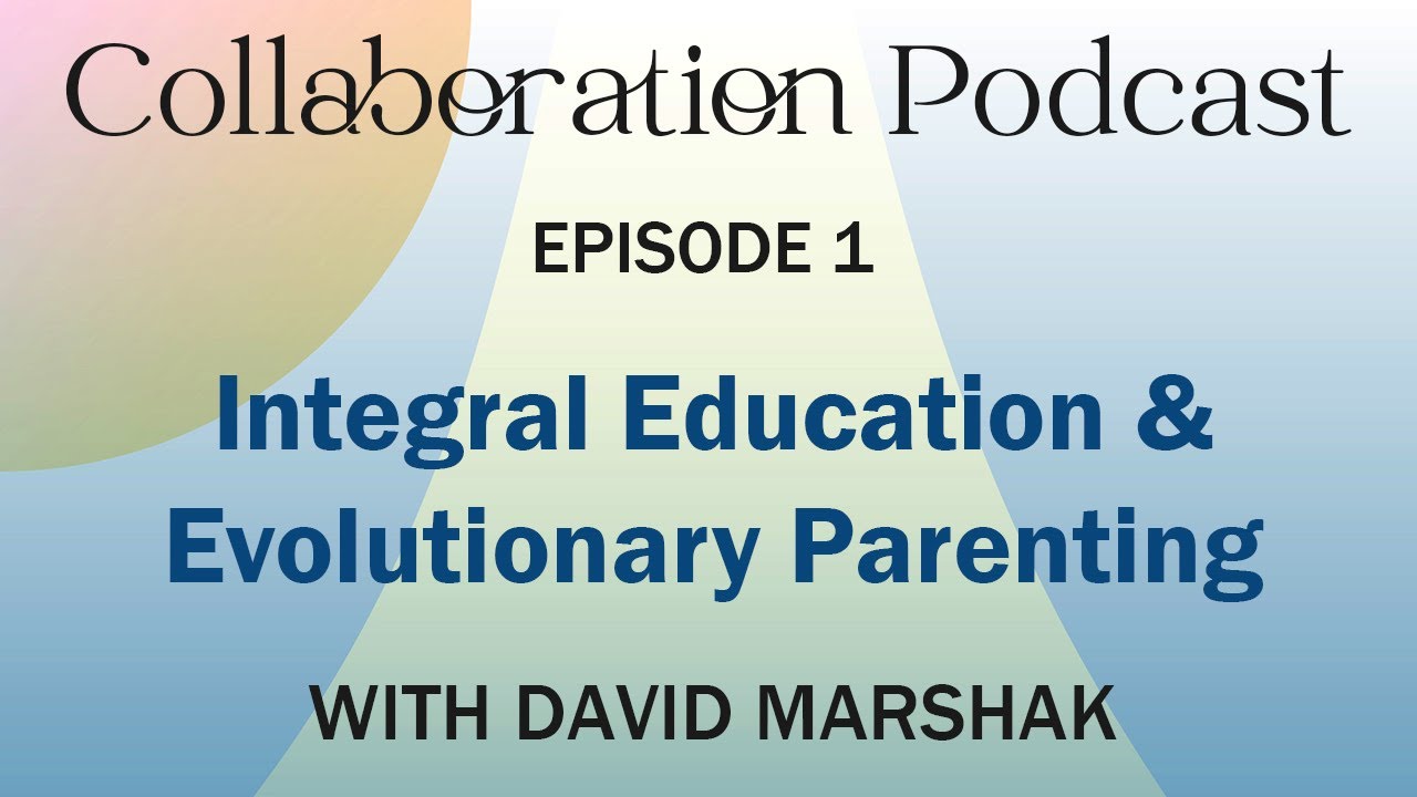 Episode 1: Integral Education and Evolutionary Parenting with David ...