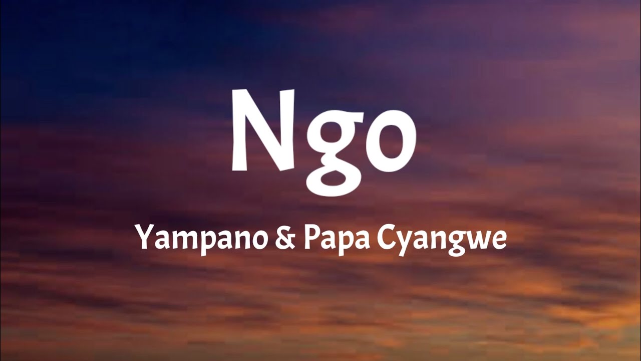 Yampano - Ngo (Lyrics) Ft Papa Cyangwe - YouTube