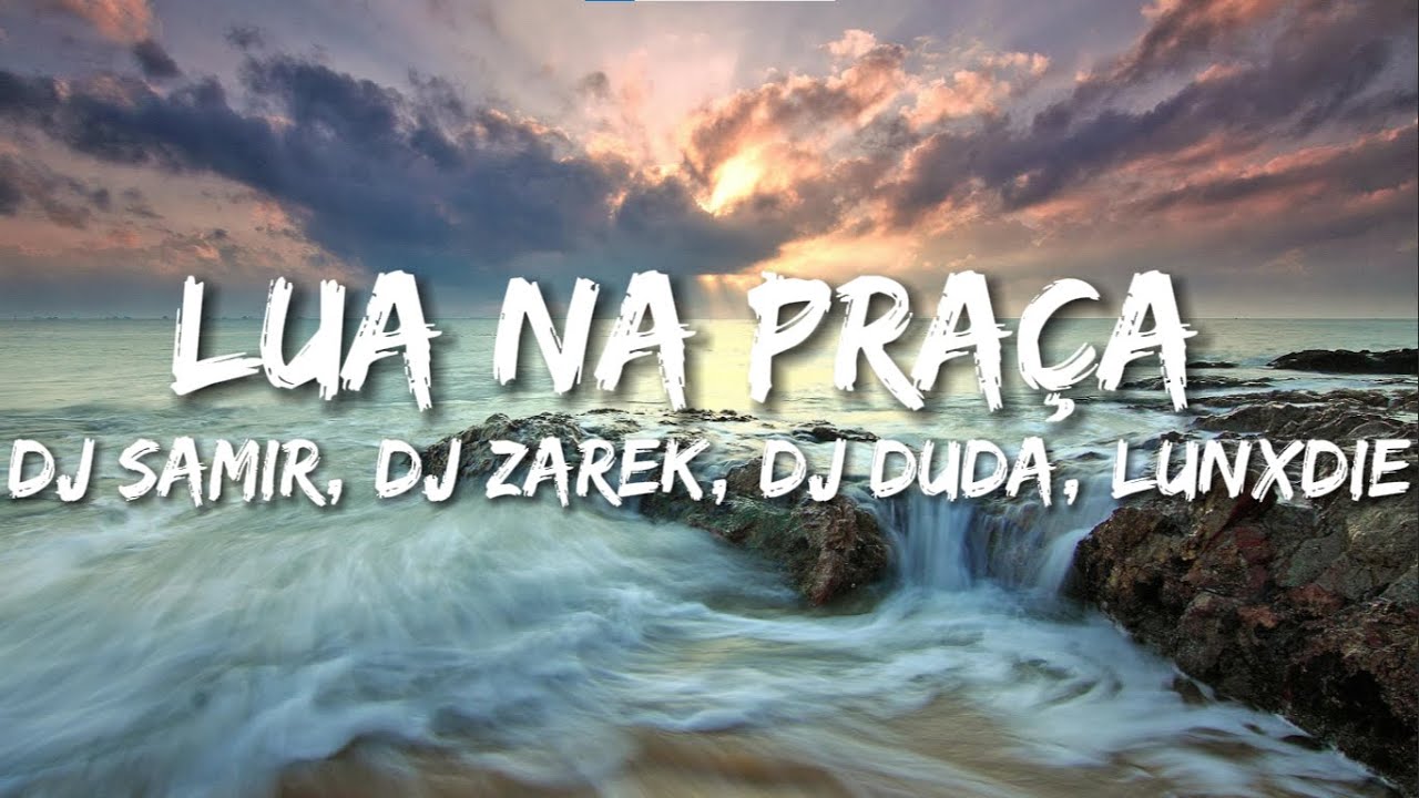 DJ SAMIR, DJ ZAREK, DJ DUDA, LUNXDIE - Lua Na Praça (Lyrics)(With ...