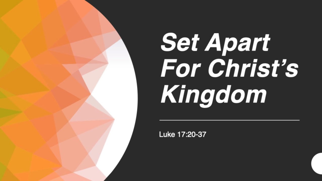 Luke 17:20-37 Set Apart for Christ's Kingdom - YouTube