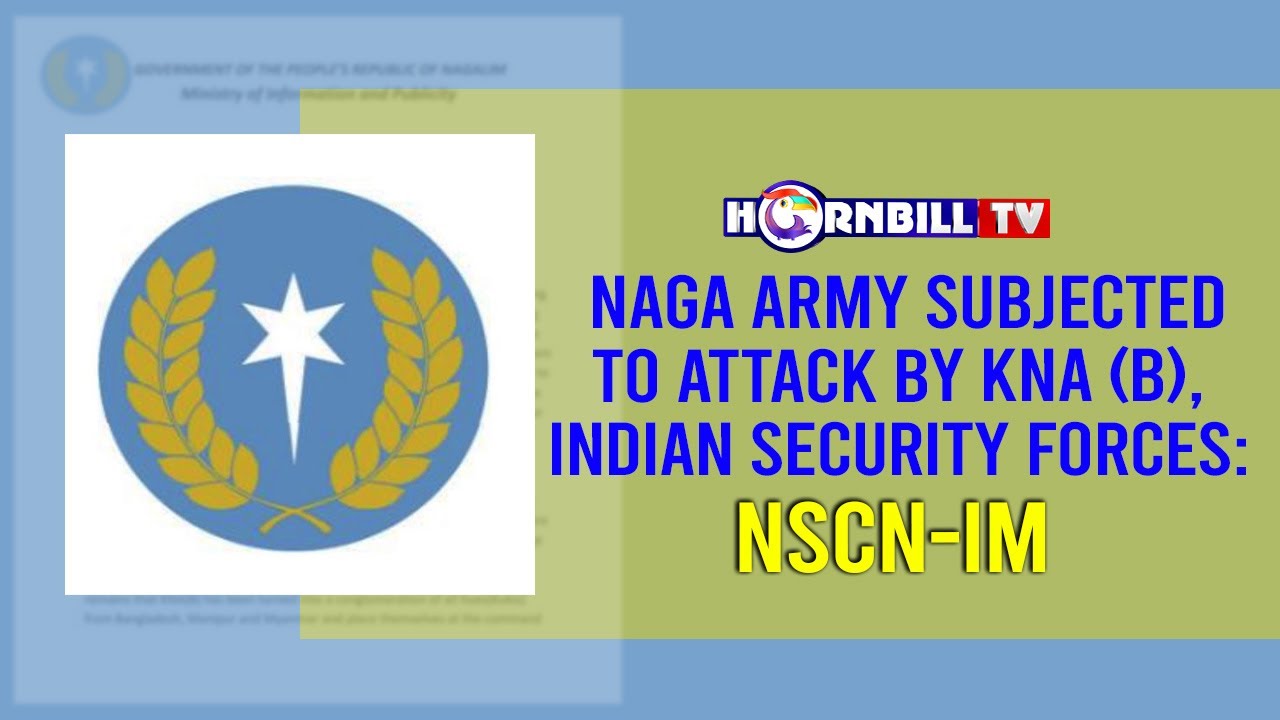 NAGA ARMY SUBJECTED TO ATTACK BY KNA (B), INDIAN SECURITY FORCES: NSCN ...