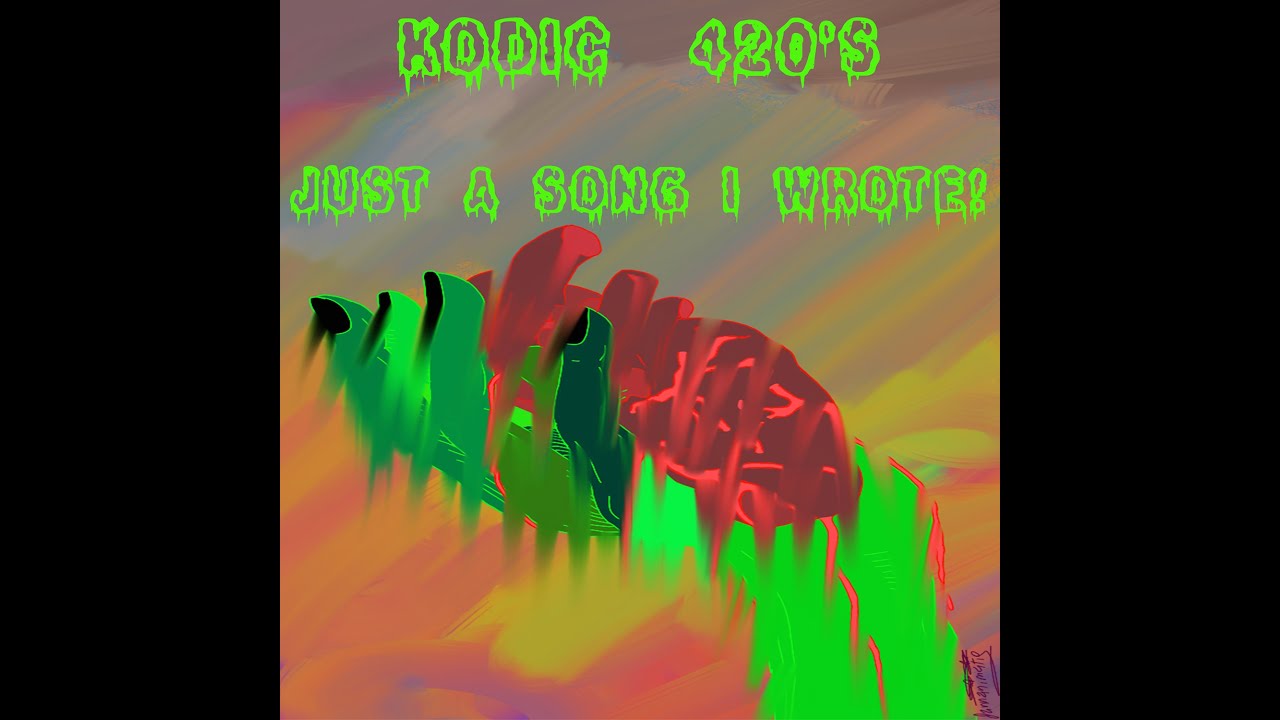 KODIC 420 JUST A SONG I WROTE! - YouTube