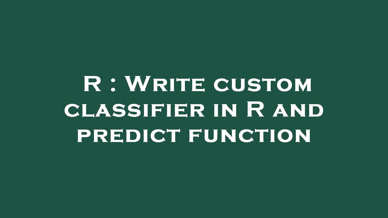 R Write Custom Classifier In R And Predict Function Youtube