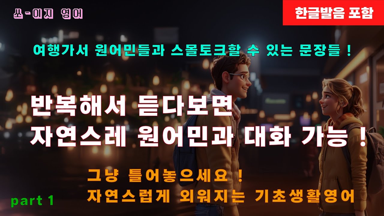 기초영어회화 100문장 Part1 자연스레 외워지는 쉬운 생활영어 원어민과 처음 만나서 대화 가능하게 만들어 드릴게요