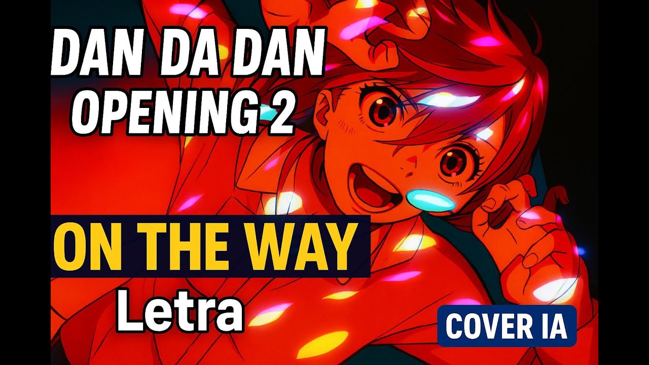 Dan Da Dan Opening 2 - ON THE WAY | Letra en Español + Cover IA - YouTube