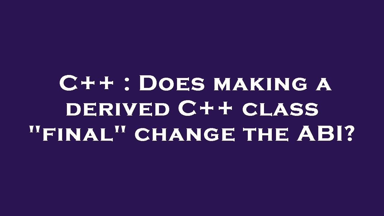 C++ : Does making a derived C++ class "final" change the ABI? - YouTube