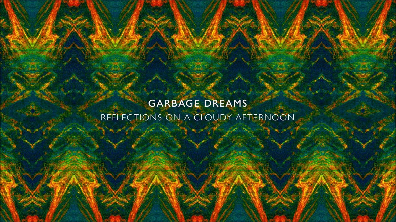 Garbage Dreams - Reflections On A Cloudy Afternoon - YouTube