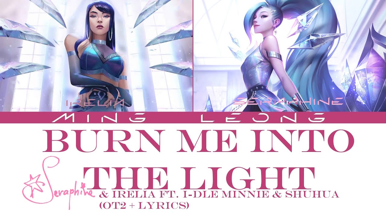 K/DA Irelia & Seraphine - Burn Me Into the Light ft. i-dle MINNIE ...