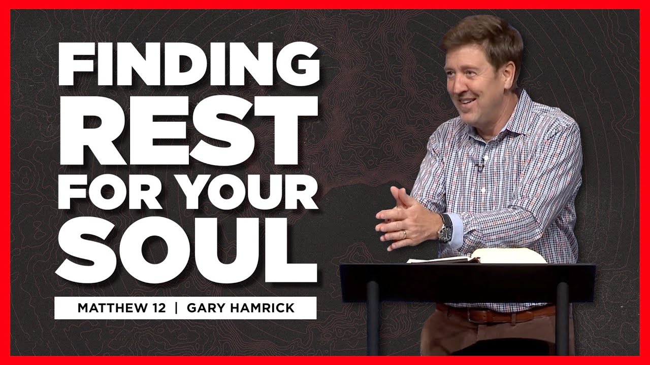 Finding Rest for Your Soul | Matthew 12 | Gary Hamrick - YouTube