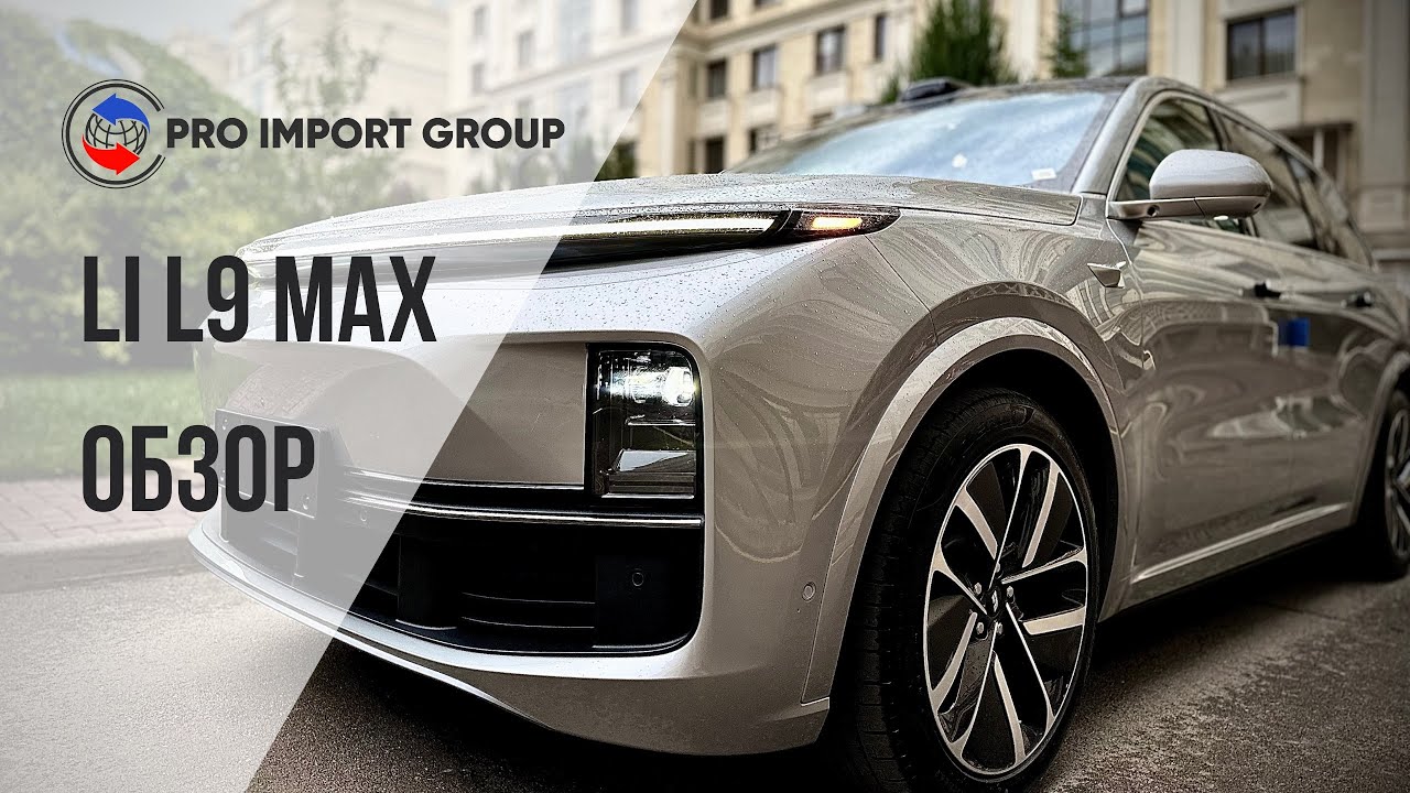 Li L9 MAX - Автомобиль, в котором есть всё | Обзор от Pro Import Group ...