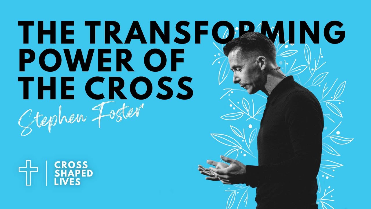 Stephen Foster | The Transforming Power of the Cross - YouTube