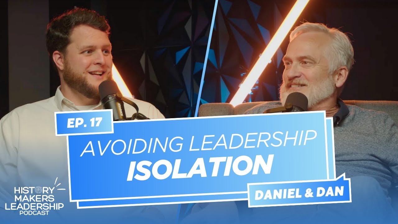 Avoiding Leadership Isolation | History Makers Leadership Podcast Ep 17 ...