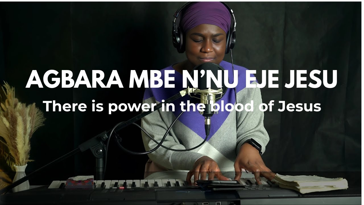 Agbara mbe nnu eje Jesu hymn || I know there is power in Jesus' blood ...
