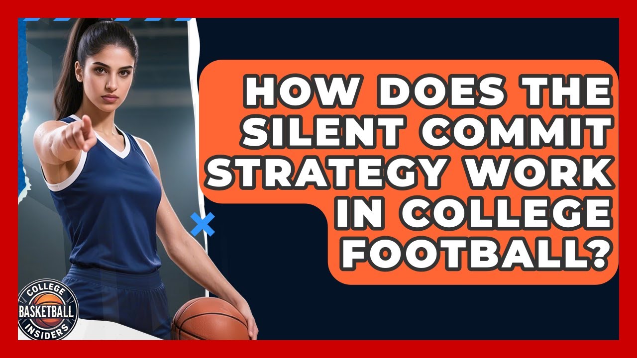How Does The Silent Commit Strategy Work In College Football? - College ...