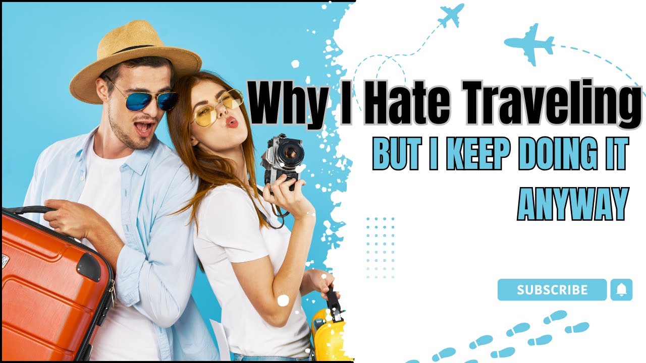 Why I Hate Traveling (But I Keep Doing It Anyway) - YouTube