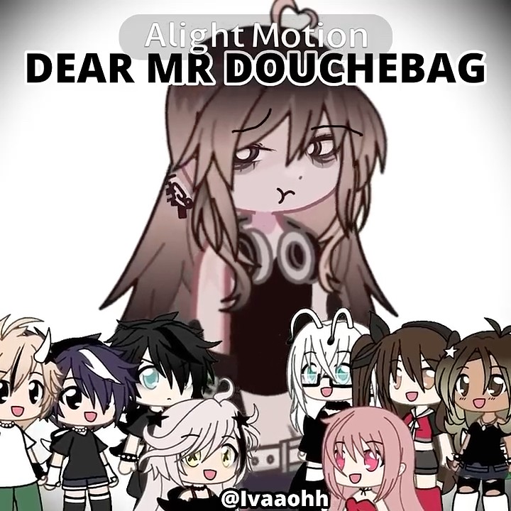 DEAR MR DOUCHEBAG #trending #gacha #animation #givemebackmykids #viral ...