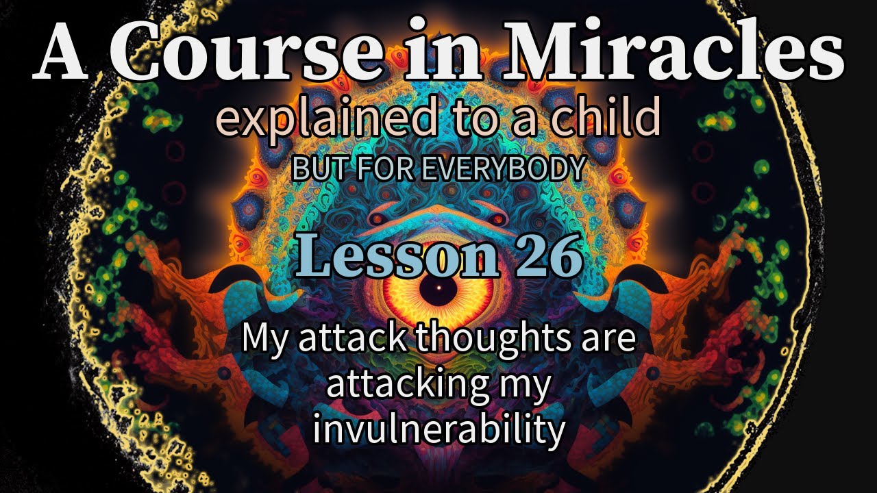 Lesson 26: My attack thoughts are attacking my invulnerability. ACIM ...