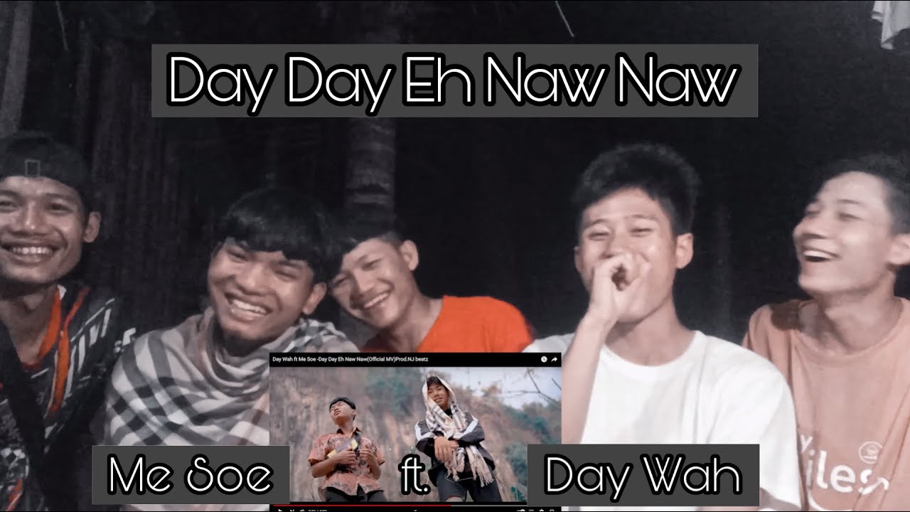 #REACTION: Me Soe - Day Day Eh Naw Naw ft. Day Wah - YouTube