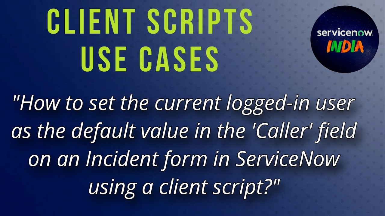 Auto‑Set Caller to the Logged‑In User in ServiceNow | Client Script ...