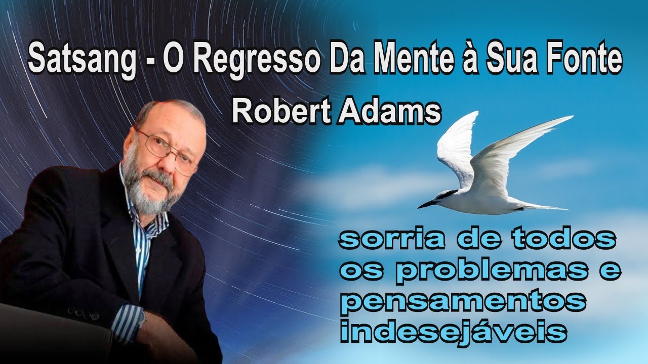O Regresso Da Mente à Sua Fonte - Robert Adams - YouTube