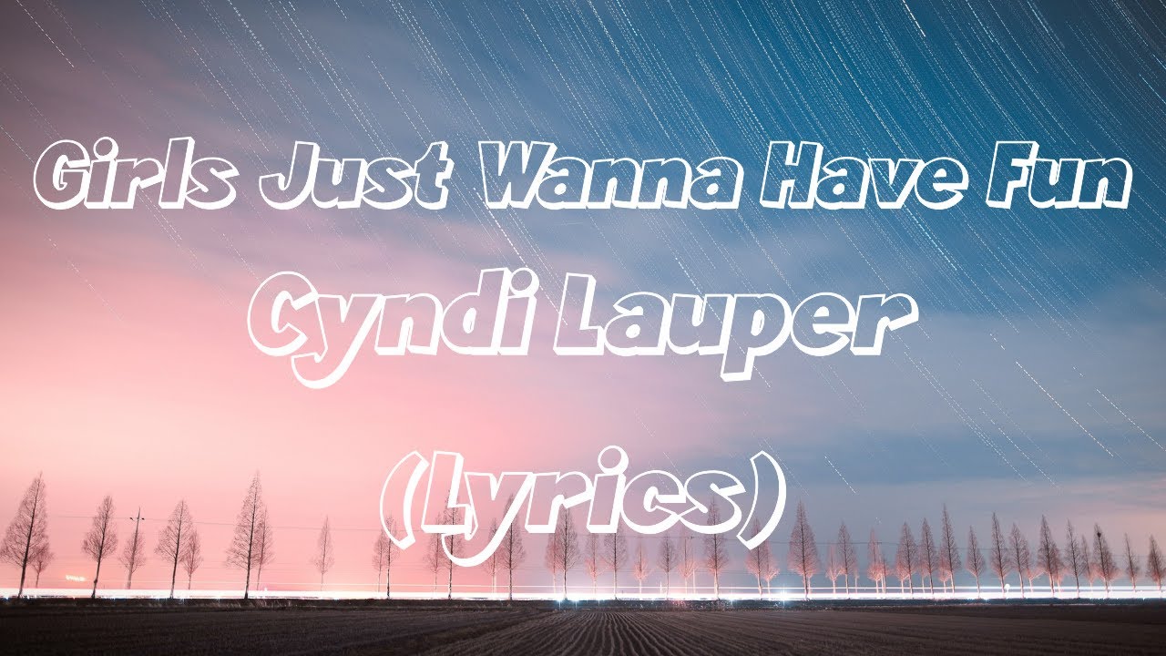 Cyndi Lauper - Girls Just Wanna Have Fun (Lyrics) - YouTube