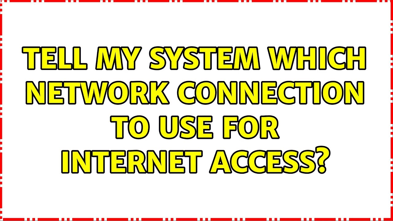 Tell my system which network connection to use for internet access? (3 ...