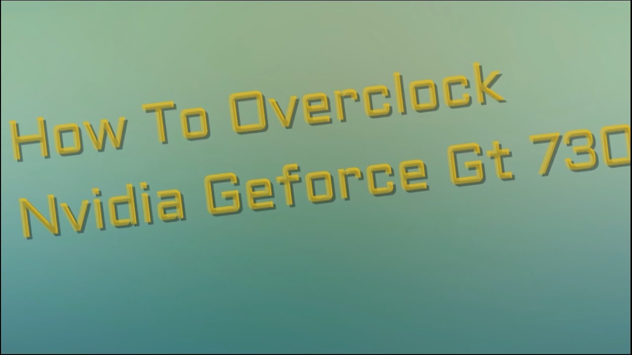 How To Overclock Nvidia Geforce Gt 730 - YouTube