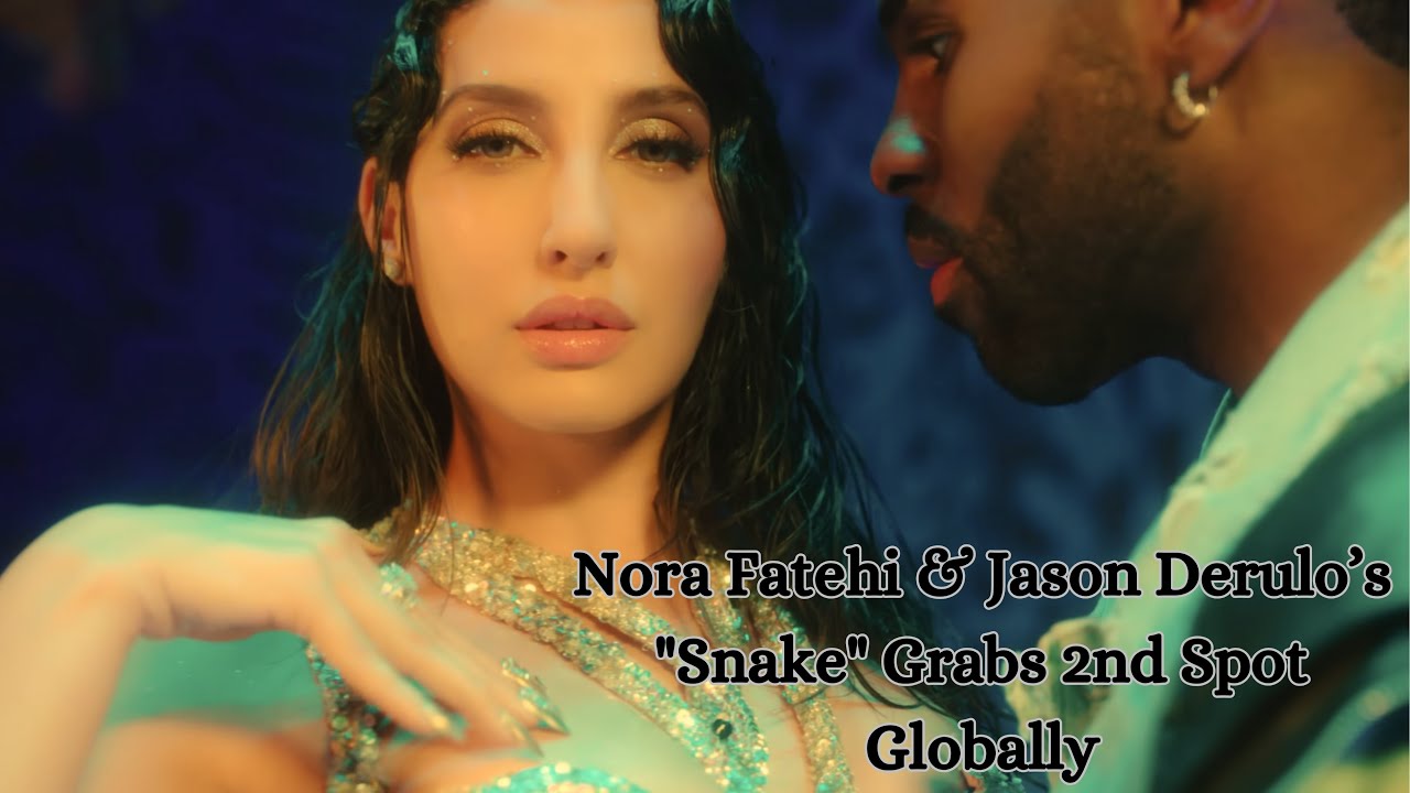 Nora Fatehi & Jason Derulo’s Snake Grabs 2nd Spot Globally - YouTube