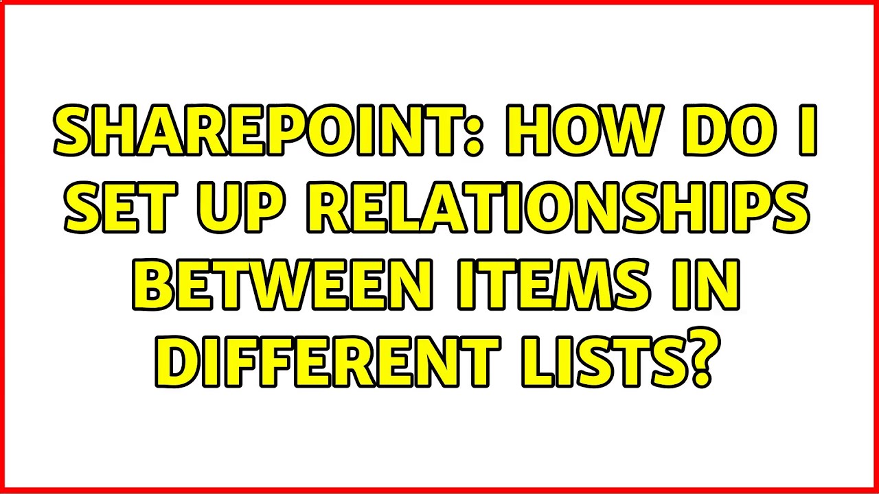 Sharepoint: How do I set up relationships between items in different ...