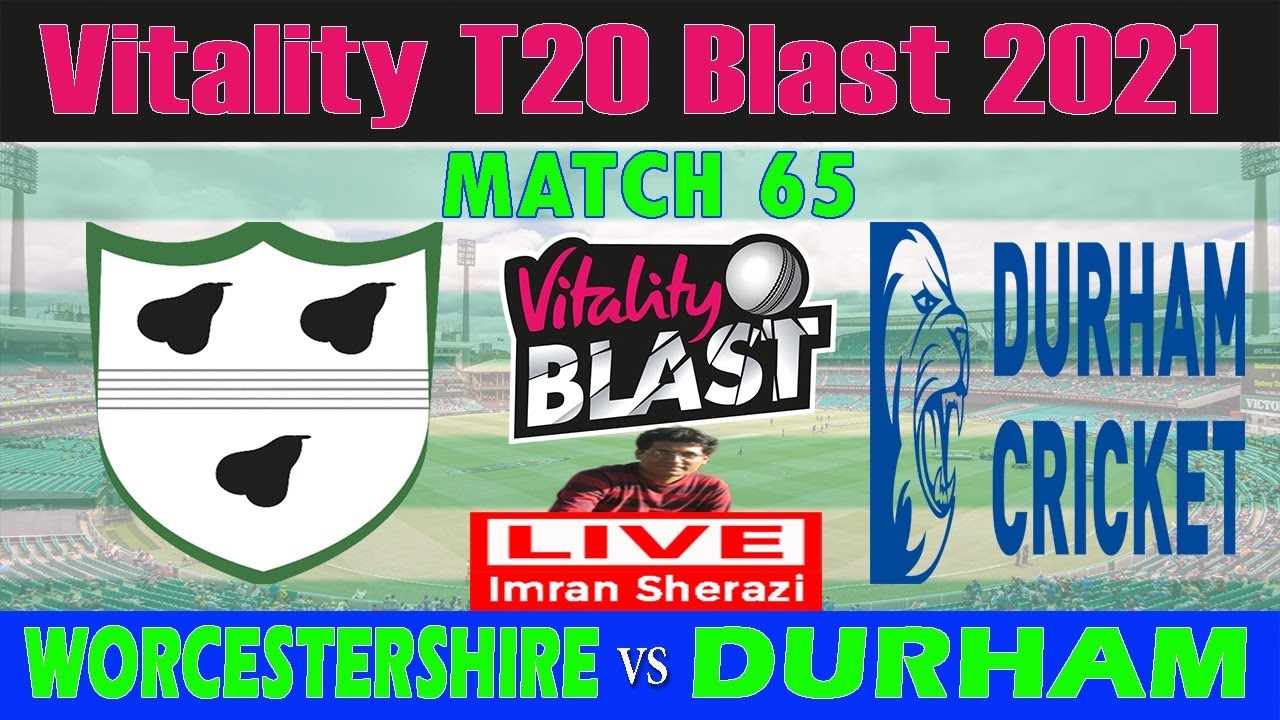 Live English T20 Blast 2021 | WOR v DUR | Worcestershire vs Durham ...