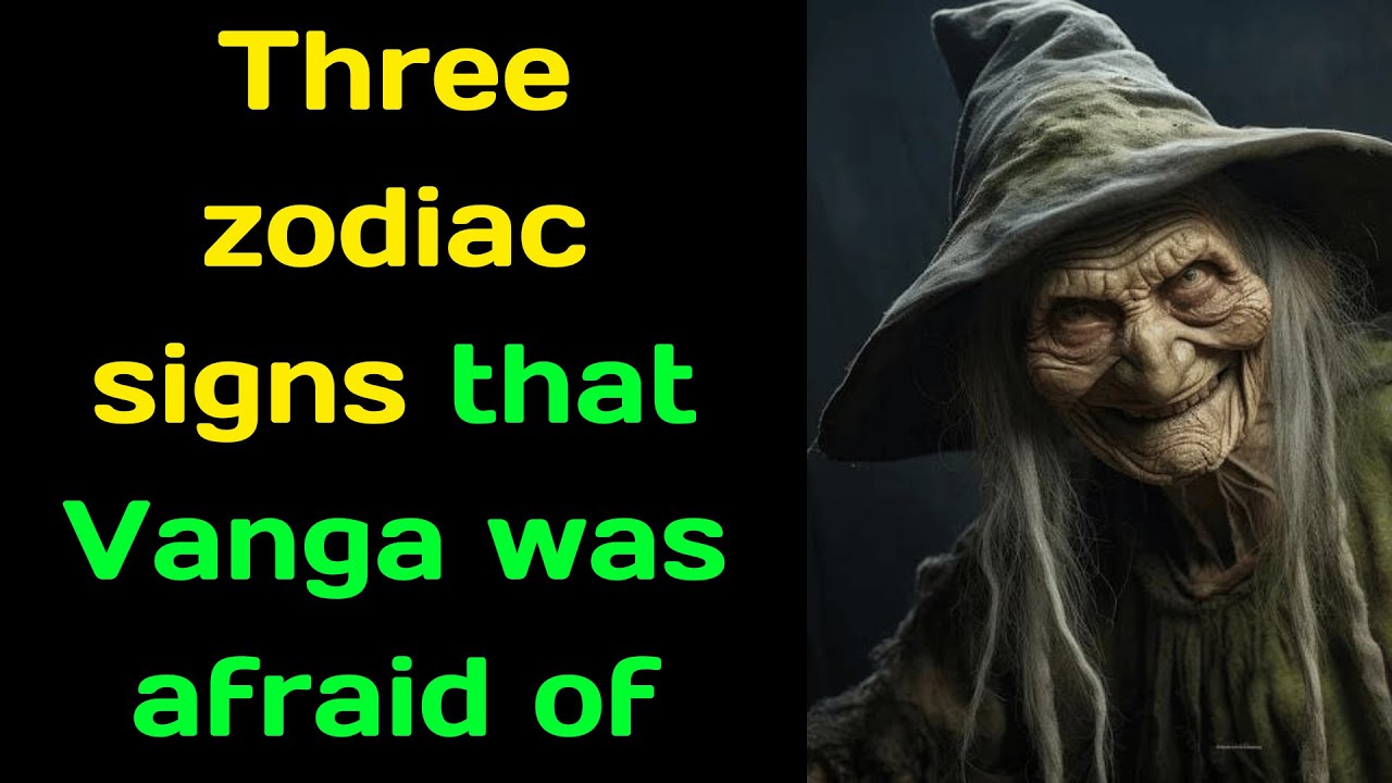 Three Zodiac Signs That Vanga Was Afraid Of Youtube