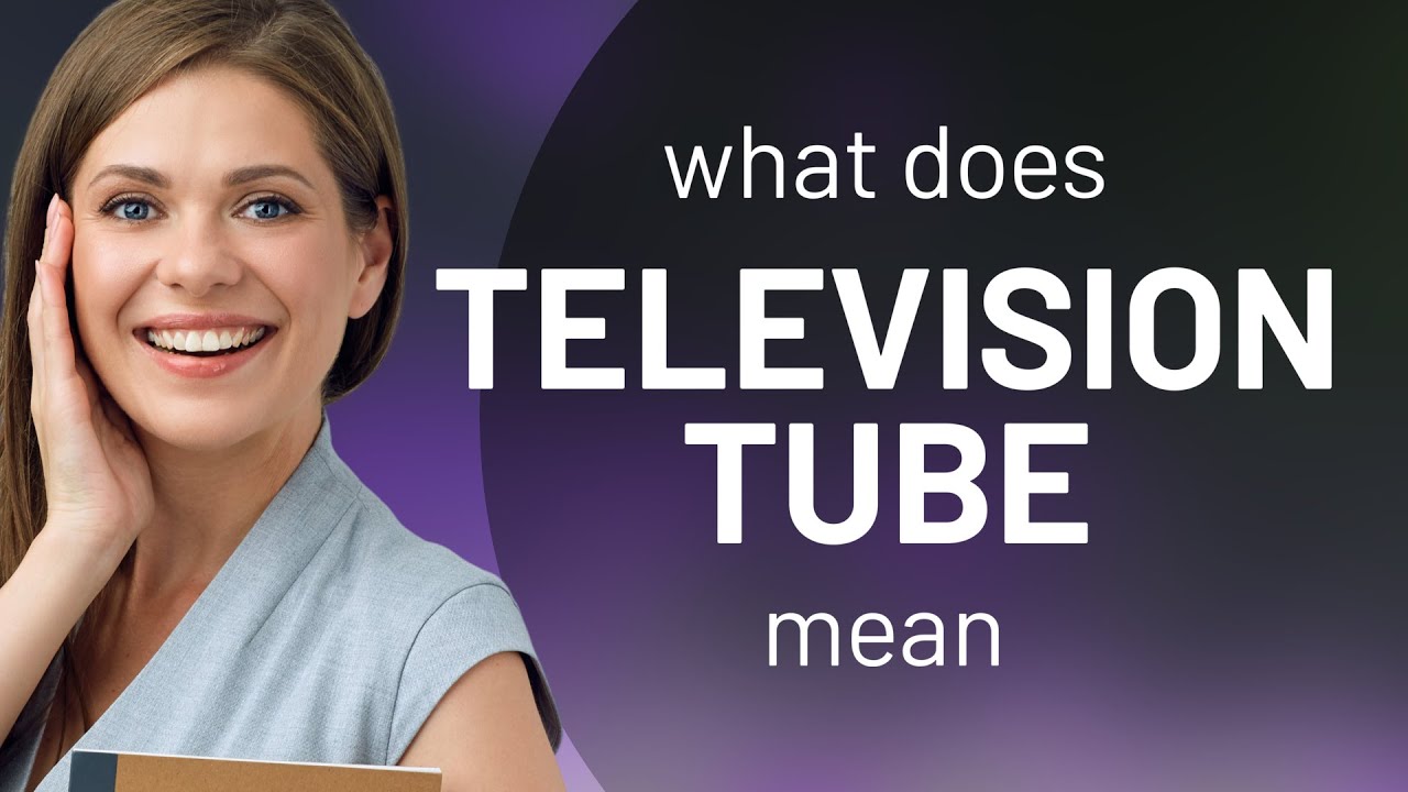 Television tube — TELEVISION TUBE definition - YouTube