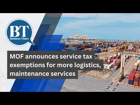 MOF announces service tax exemptions for more logistics, maintenance ...