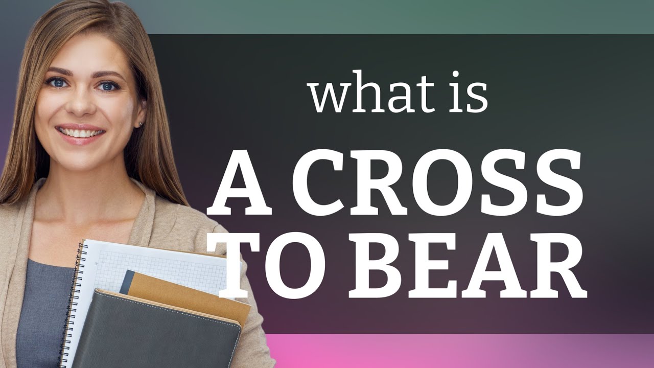Understanding the Phrase "A Cross to Bear": An English Language ...