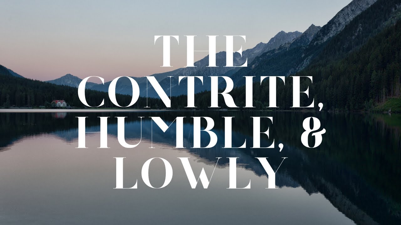 The Contrite, Humble, & Lowly - YouTube