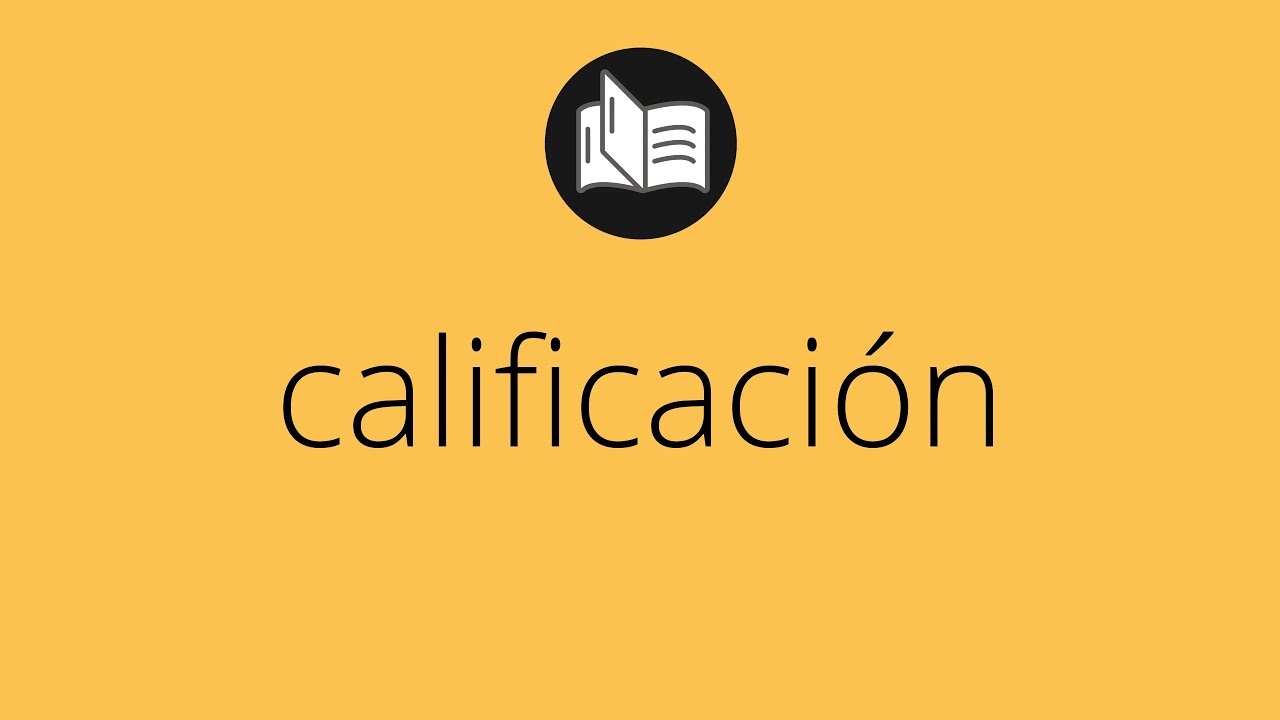 Que significa CALIFICACIÓN • calificación SIGNIFICADO • calificación ...