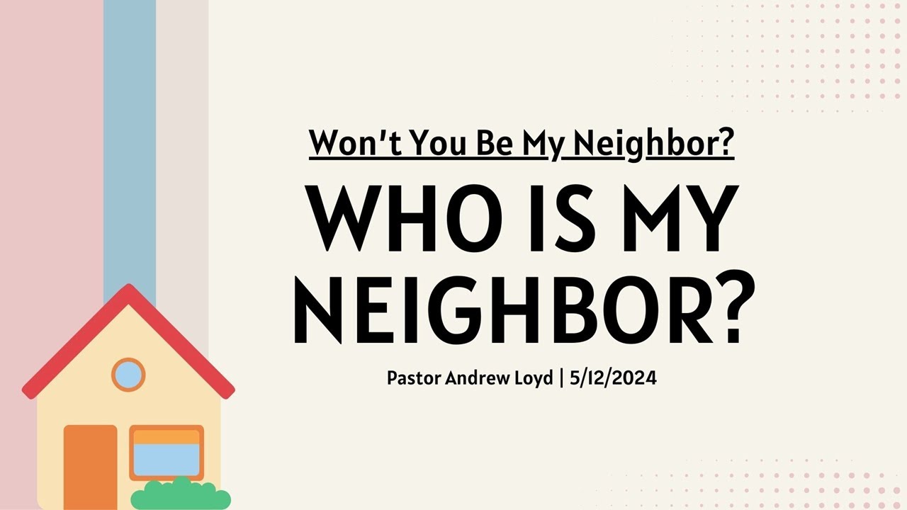 Won't You Be My Neighbor?: Who Is My Neighbor? | 05/12/2024 | Pastor ...