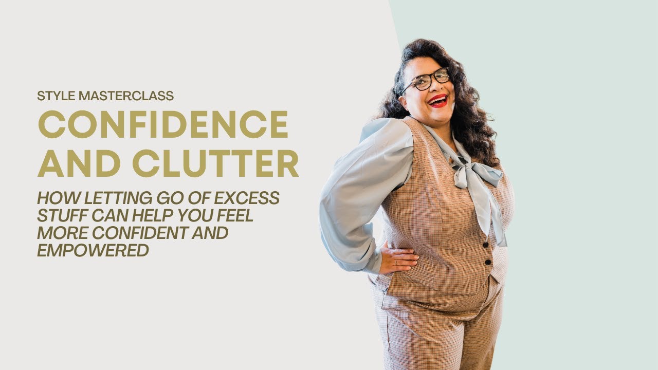 Confidence & Clutter: How Letting Go of Excess Stuff Can Help You Feel ...