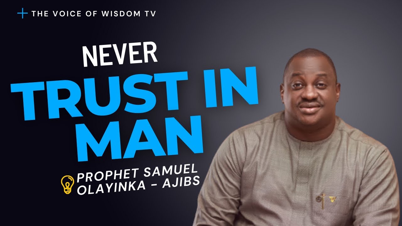 NEVER TRUST IN MAN || Prophet Samuel Olayinka - Ajibs . #teaching # ...