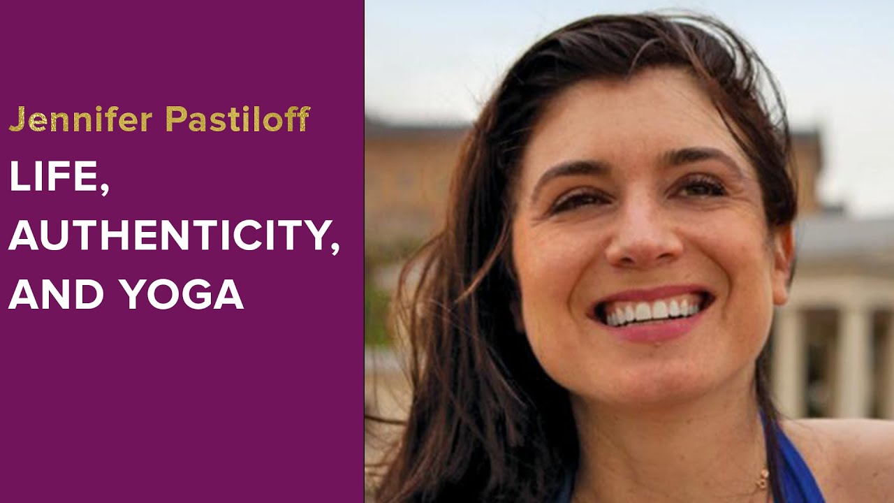 Authentic Conversation with Jennifer Pastiloff, Writer, Yoga Instructor ...