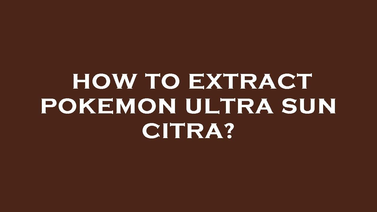 How to extract pokemon ultra sun citra? - YouTube