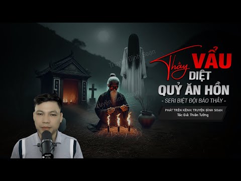Truyện Ma: THẦY VẨU DIỆT QUỶ HỒN - Seri Biệt Đội Báo Thầy Phần 17 MC Đình Soạn diễn đọc