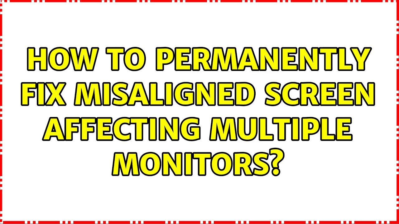 How to permanently fix misaligned screen affecting multiple monitors ...