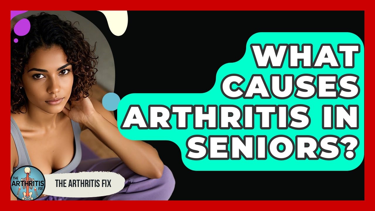 What Causes Arthritis in Seniors? - The Arthritis Fix - YouTube