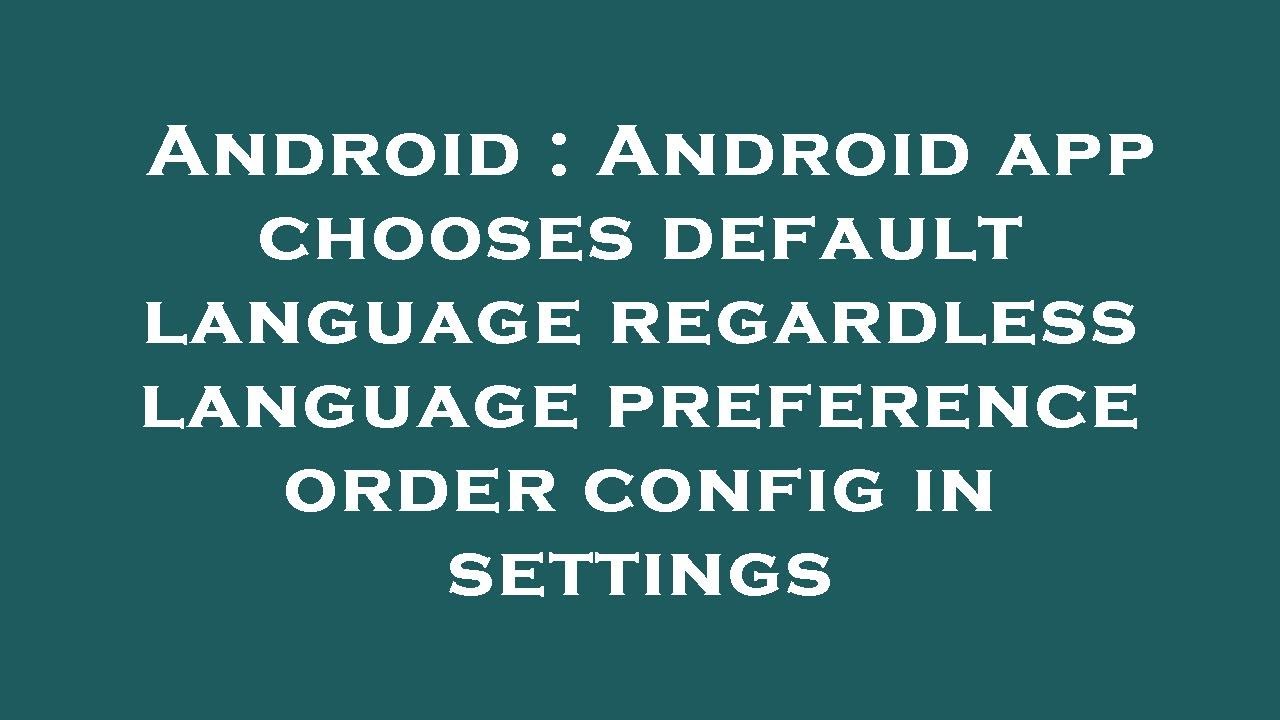 Android : Android app chooses default language regardless language ...