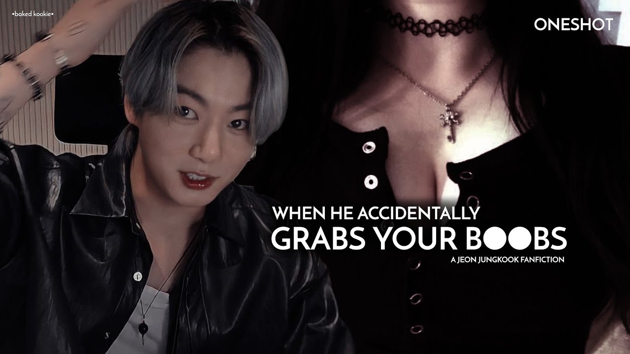 WHEN HE ACCIDENTALLY GRABS YOUR B00BS (JEON JUNGKOOK FF) ONESHOT🥀 - YouTube